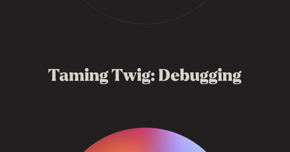 Taming Twig: Debugging | Chromatic Taming Twig: Debugging | Chromatic